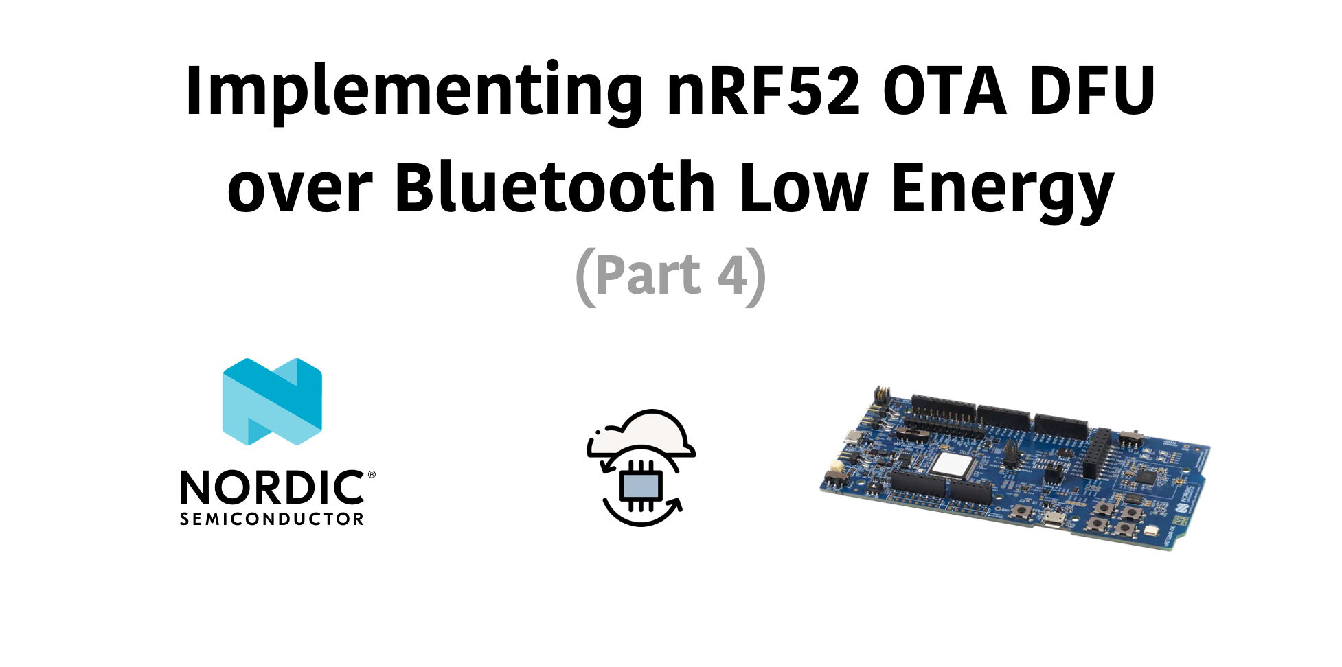 Implementing Nordic nRF52 OTA DFU over Bluetooth LE - Part 4 | Novel Bits Implementing Nordic nRF52 OTA DFU over Bluetooth LE - Part 4 | Novel Bits